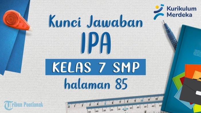 Kunci Jawaban dan Soal IPA Kelas 7 SMP Halaman 85 Kurikulum Merdeka - Tribunpontianak.co.id