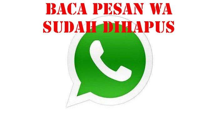 Baca Pesan WA yang Sudah Dihapus Pakai 3 Aplikasi dan Ikuti Caranya ...