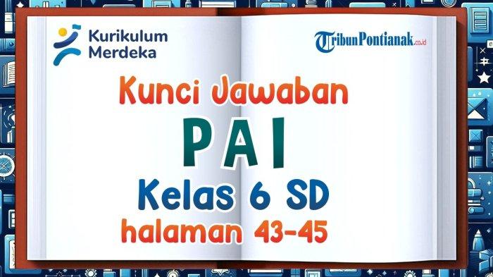 SOAL Ulangan PAI Kelas 6 SD Halaman 43-45 Kurikulum Merdeka Pilihan Ganda dan Essay ...