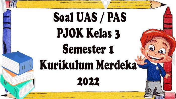 Soal dan Kunci Jawaban PAS PJOK Kelas 3 Semester 1 Kurikulum Merdeka Tahun 2022 Pilihan - Isian ...