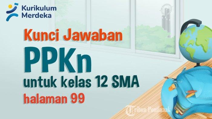 Kunci Jawaban dan Soal PPKn Kelas 12 SMA Halaman 99 Kurikulum Merdeka - Tribunpontianak.co.id