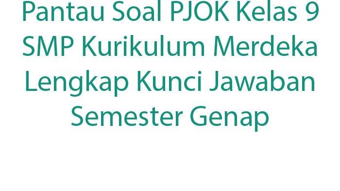 Pantau Soal PJOK Kelas 9 SMP Kurikulum Merdeka Lengkap Kunci Jawaban Semester Genap ...