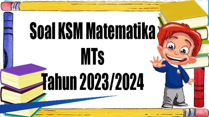 40 Soal KSM Matematika MTs Tahun 2023/2024 dan Kunci Jawaban Terbaru Soal Kompetisi Sains ...