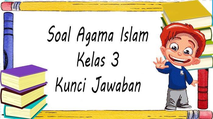 KUMPULAN Soal Agama Islam Kelas 3 SD/MI Semester 1 Lengkap Kunci Jawaban Latihan UAS/PAS ...