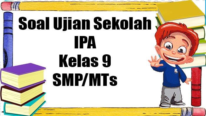 5 Contoh Soal Essay Ujian Akhir Sekolah IPA Kelas 9 SMP/MTs dan Kunci Jawaban Lengkap IPA Kls IX ...