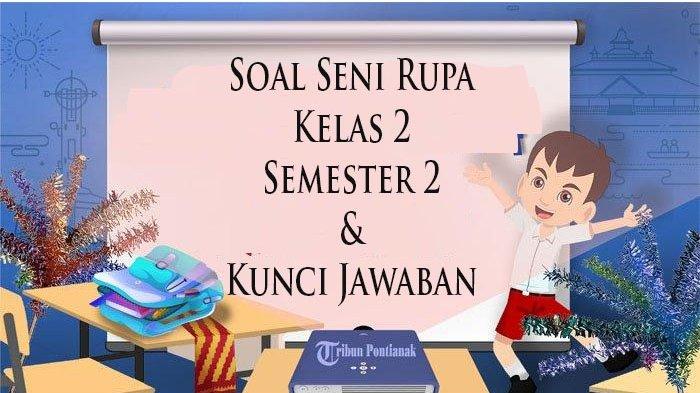 Soal Seni Rupa Kelas 2 Semester 2 dan Kunci Jawaban Tahun 2024 Soal Pilihan Ganda - Halaman 4 ...
