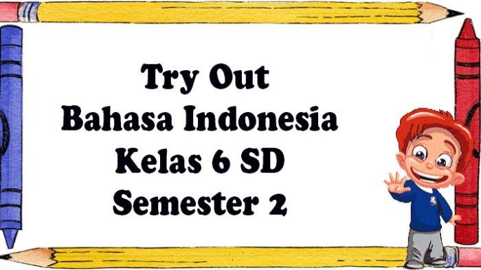 Soal Kunci Jawaban Try Out Bahasa Indonesia Kelas 6 SD di Akhir Tahun Ajaran - Tribunpontianak.co.id