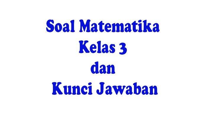 JAWABAN Soal Matematika Kelas 3 Semester 2 Soal Pilihan dan Essay Hadapi Ujian/Ulangan - Halaman ...