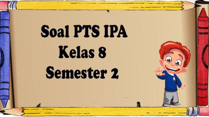 Soal PTS IPA Kelas 8 Semester 2 dan Kunci Jawaban Ujian Sekolah UTS - UAS 2023 - Tribunpontianak ...