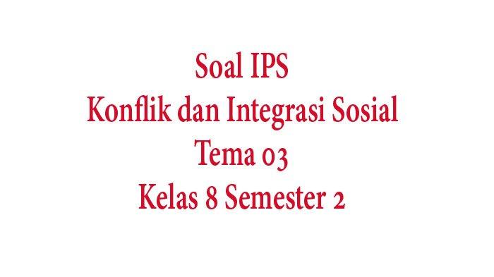 Bocoran Soal IPS Kelas 8 Semester 2 Materi Konflik dan Integrasi Hal 202 Tema 03 dan Kunci ...