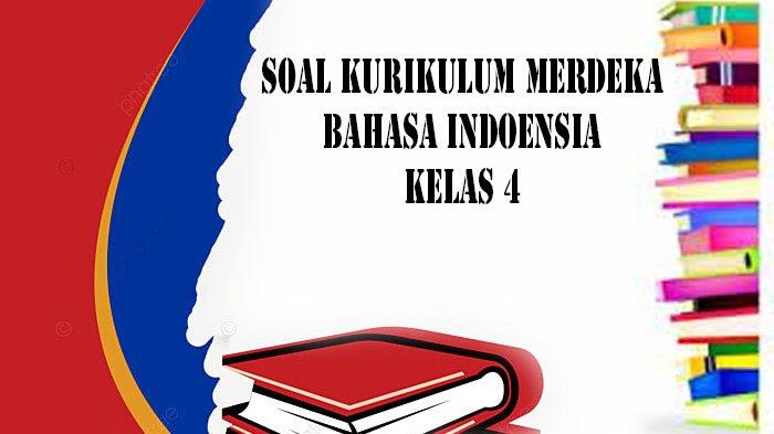 Soal-soal Kurikulum Merdeka Kelas 4 Bahasa Indonesia yang Mulai Diterapkan - Tribunpontianak.co.id