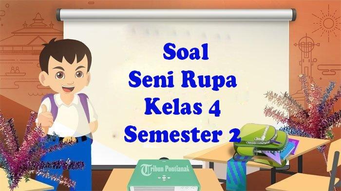 JAWABAN Contoh Soal Ulangan/UAS Seni Rupa Kelas 4 SD/MI Semester 2 KKM Tahun Ini - Halaman all ...