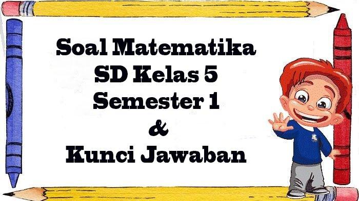 JAWABAN Soal Matematika Kelas 5 Kurikulum Merdeka Hadapi Ujian UTS Semester 1 Soal Pilihan Ganda ...