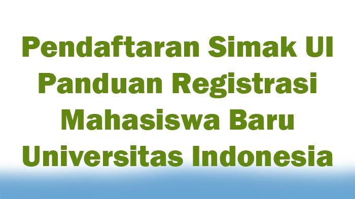 Pendaftaran Simak UI! Panduan Registrasi Mahasiswa Baru Universitas ...