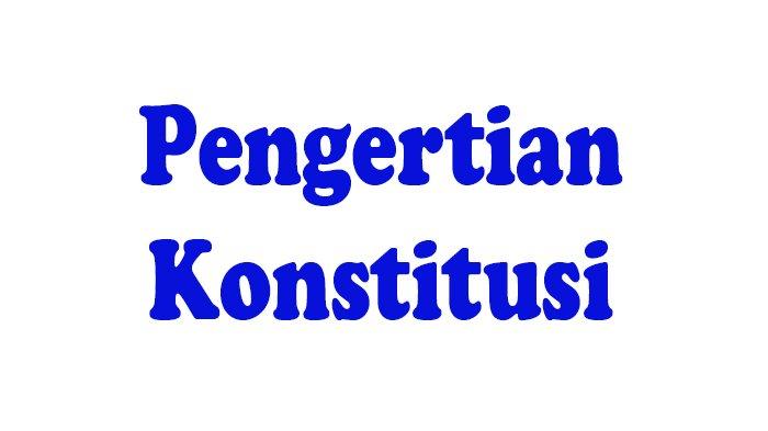 Pengertian Konstitusi dan Fungsinya, Pentingnya Keberadaan Konstitusi ...