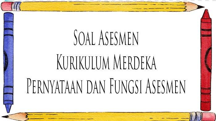 Pernyataan Dalam Asesmen Kurikulum Merdeka Yang Benar dan Fungsi dari ...