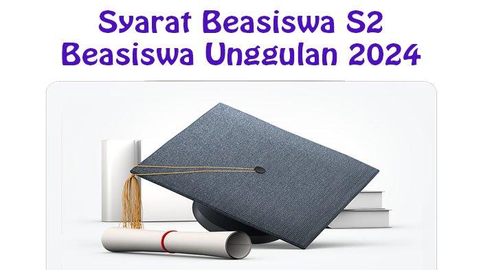 Syarat Pendaftaran Beasiswa Unggulan 2024 S2 dari Kemdikbub : Prestasi dan Pegawai ...