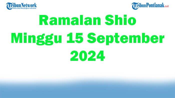 Ramalan Shio Minggu 15 September 2024, Waspada Potensi Konflik Kecil ...