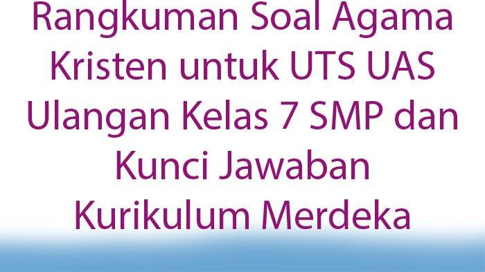 Rangkuman Soal Agama Kristen untuk UTS UAS Ulangan Kelas 7 SMP dan Kunci Jawaban Kurikulum ...