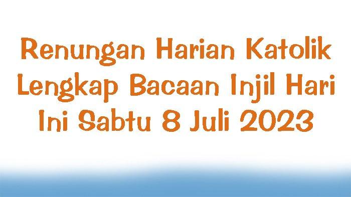 Renungan Harian Katolik Lengkap Bacaan Injil Hari Ini Sabtu 8 Juli 2023 - Tribunpontianak.co.id