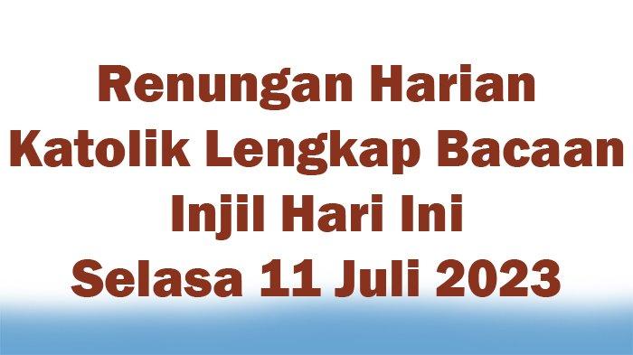 Renungan Harian Katolik Lengkap Bacaan Injil Hari Ini Selasa 11 Juli 2023 - Tribunpontianak.co.id