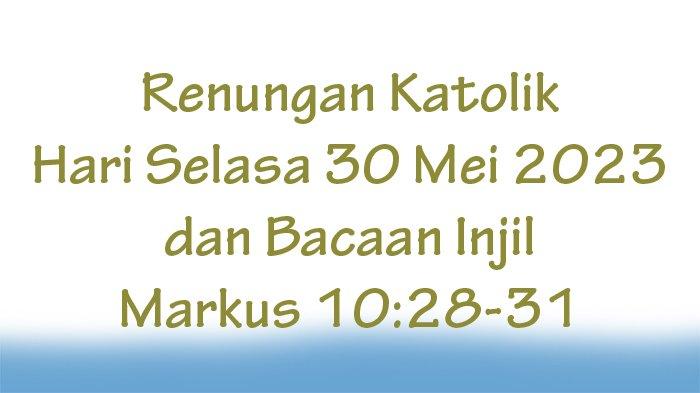 Renungan Katolik Hari Selasa 30 Mei 2023 dan Bacaan Injil Markus 10:28 ...