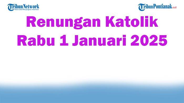 Renungan Katolik Rabu 1 Januari 2025 Bacaan Injil Lukas 2:16-21 ...
