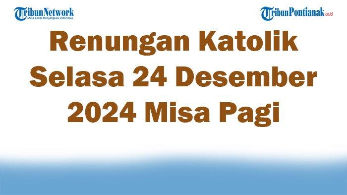 Renungan Katolik Selasa 24 Desember 2024 Misa Pagi Bacaan Injil Lukas 1:67-79 - Tribunpontianak ...