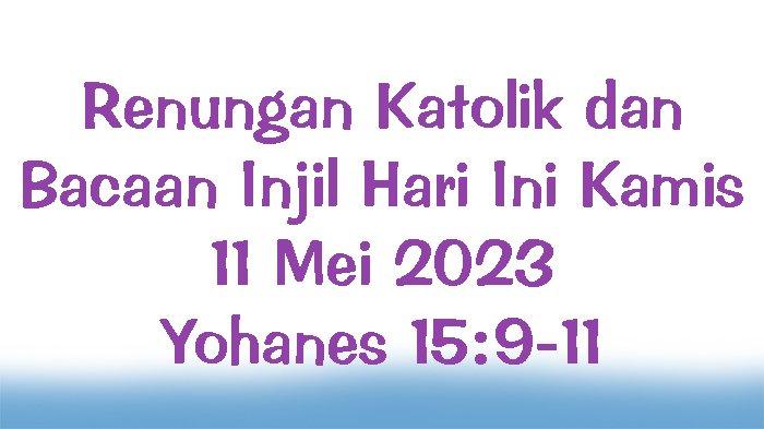 Renungan Katolik dan Bacaan Injil Hari Ini Kamis 11 Mei 2023, Yohanes 15:9-11 - Tribunpontianak ...