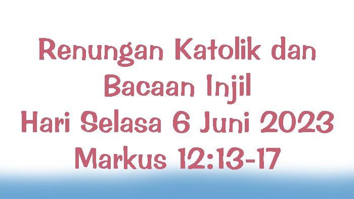 Renungan Katolik dan Bacaan Injil Hari Selasa 6 Juni 2023 Markus 12:13-17 - Tribunpontianak.co.id