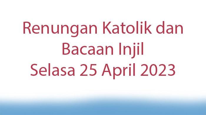 Renungan Katolik dan Bacaan Injil Selasa 25 April 2023, Mewartakan Kabar Gembira ...