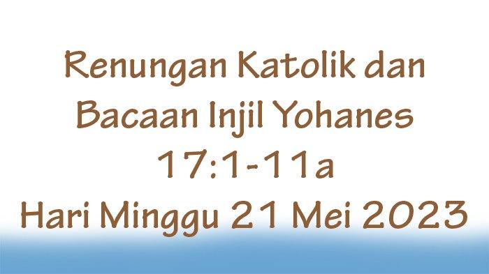 Renungan Katolik dan Bacaan Injil Yohanes 17:1-11a Hari Minggu 21 Mei ...