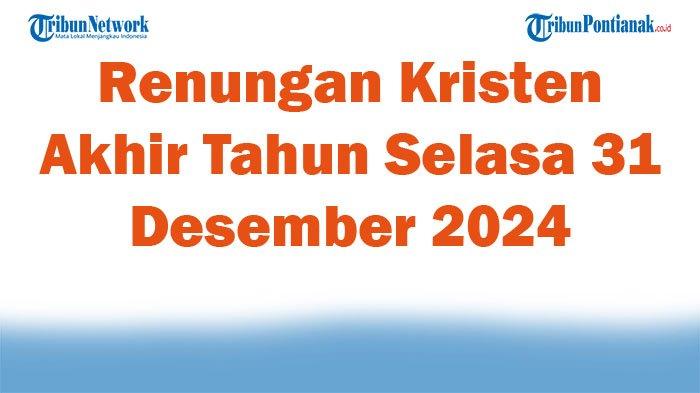 Renungan Kristen Akhir Tahun Selasa 31 Desember 2024 Baca Alkitab Hikmat Sang Terang Dunia ...