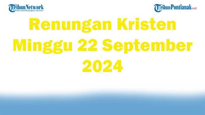 Renungan Kristen Minggu 22 September 2024, Bacaan Alkitab Markus 9 : 30 – 37 - Tribunpontianak.co.id