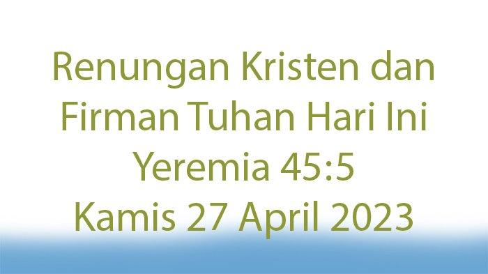 Renungan Kristen dan Firman Tuhan Hari Ini Yeremia 45:5 Kamis 27 April 2023 - Tribunpontianak.co.id