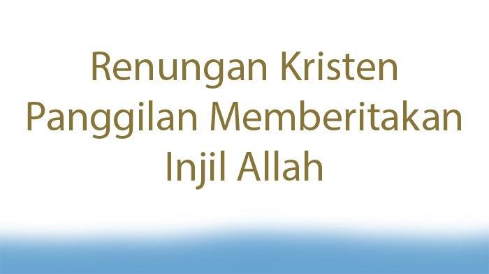 Renungan Kristen tentang Kehidupan! Panggilan Memberitakan Injil Allah ...