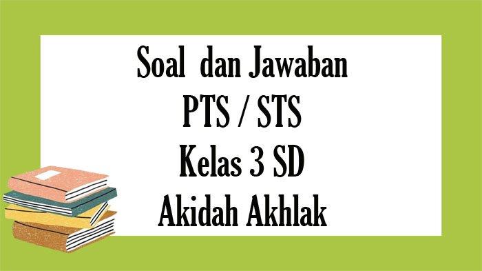 SOAL Akidah Akhlak Kelas 3 SD Semester 1 Tahun 2023, Kunci Jawaban STS - PTS Pilihan Ganda ...