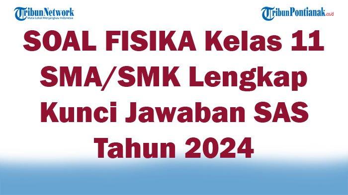 SOAL FISIKA Kelas 11 SMA/SMK Lengkap Kunci Jawaban SAS Kenaikan Kelas Tahun 2024 ...