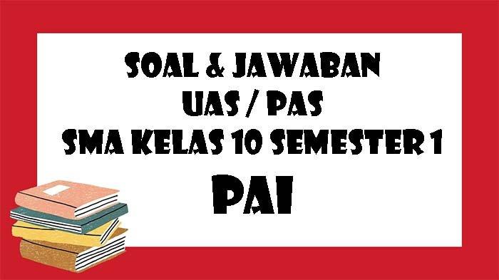 SOAL PAS PAI Kelas 10 SMA Semester 1, Kunci Jawaban UAS Pendidikan Agama Islam Pilihan Ganda ...