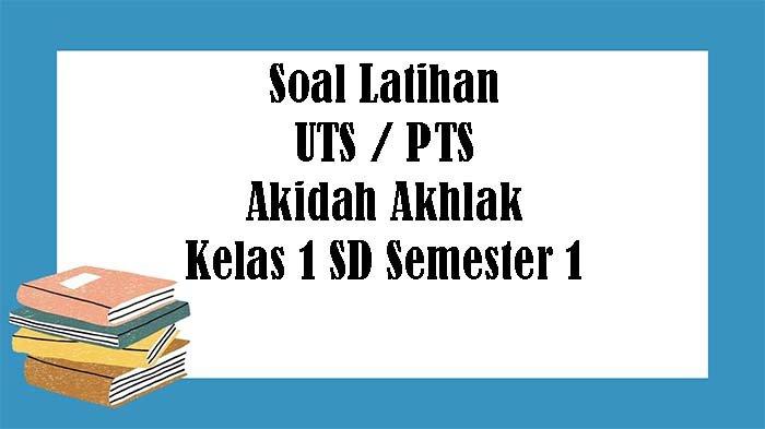 SOAL Akidah Akhlak Kelas 1 SD Semester 1 Tahun 2022 dan Kunci Jawaban UTS - PTS Pilihan Ganda ...