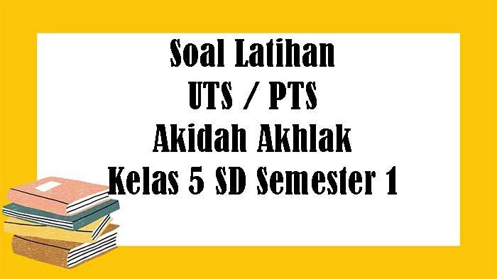 SOAL PTS Akidah Akhlak Kelas 5 SD Semester 1 dan Kunci Jawaban Latihan UTS Pilihan Ganda Essay ...
