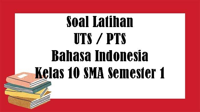 SOAL Bahasa Indonesia Kelas 10 SMA Semester 1, Kunci Jawaban Latihan UTS - PTS Pilihan Ganda ...