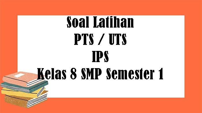 SOAL PTS IPS Kelas 8 SMP Semester 1 Tahun 2022, Kunci Jawaban Soal Latihan UTS Pilihan Ganda ...