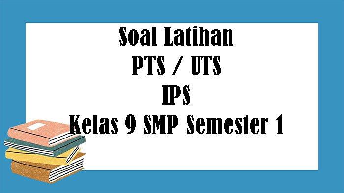 SOAL PTS IPS Kelas 9 SMP Semester 1 Tahun 2022, Kunci Jawaban Soal Latihan UTS Pilihan Ganda ...