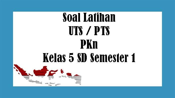 SOAL PTS PKN Kelas 5 SD Semester 1 dan Kunci Jawaban Latihan UTS 2022 Pilihan Ganda & Essay ...