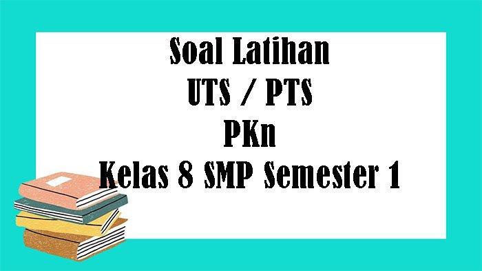 SOAL PTS PKN Kelas 8 SMP Semester 1 Tahun 2022, Kunci Jawaban Latihan UTS Pilihan Ganda ...