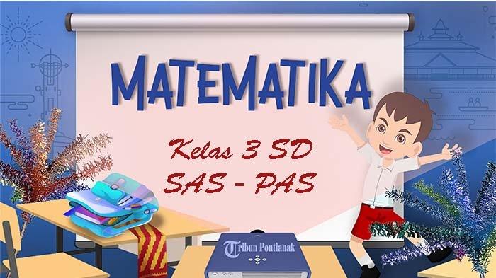 SOAL Matematika Kelas 3 SD Kurikulum Merdeka, Kunci Jawaban Latihan PAS UAS SAS Semester Ganjil ...