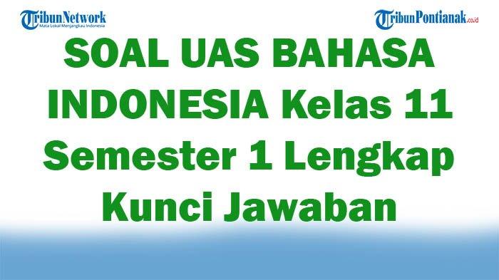 45 SOAL UAS BAHASA INDONESIA Kelas 11 Semester 1 Lengkap Kunci Jawaban Kurikulum Merdeka ...