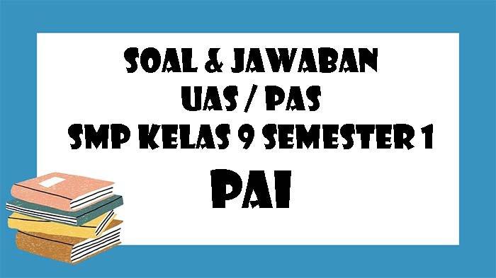 SOAL UAS PAI Kelas 9 SMP Semester 1, Kunci Jawaban PAS Pendidikan Agama Islam Pilihan Ganda ...