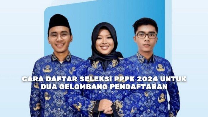 Cara Daftar Seleksi PPPK 2024 untuk Dua Gelombang Pendaftaran ...